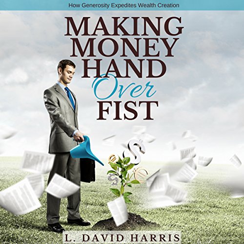 Making Money Hand over Fist: How Generosity Expedites Wealth Creation ...