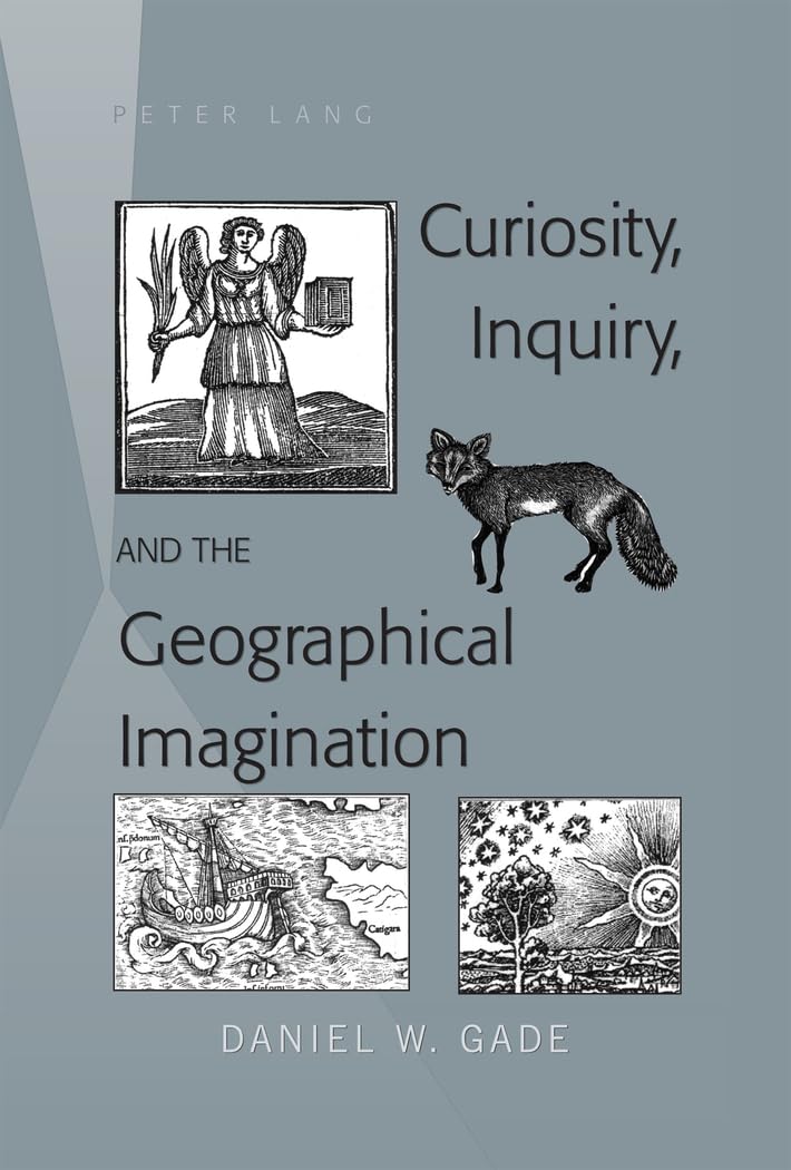 Curiosity, Inquiry, and the Geographical Imagination: Gade, Daniel ...