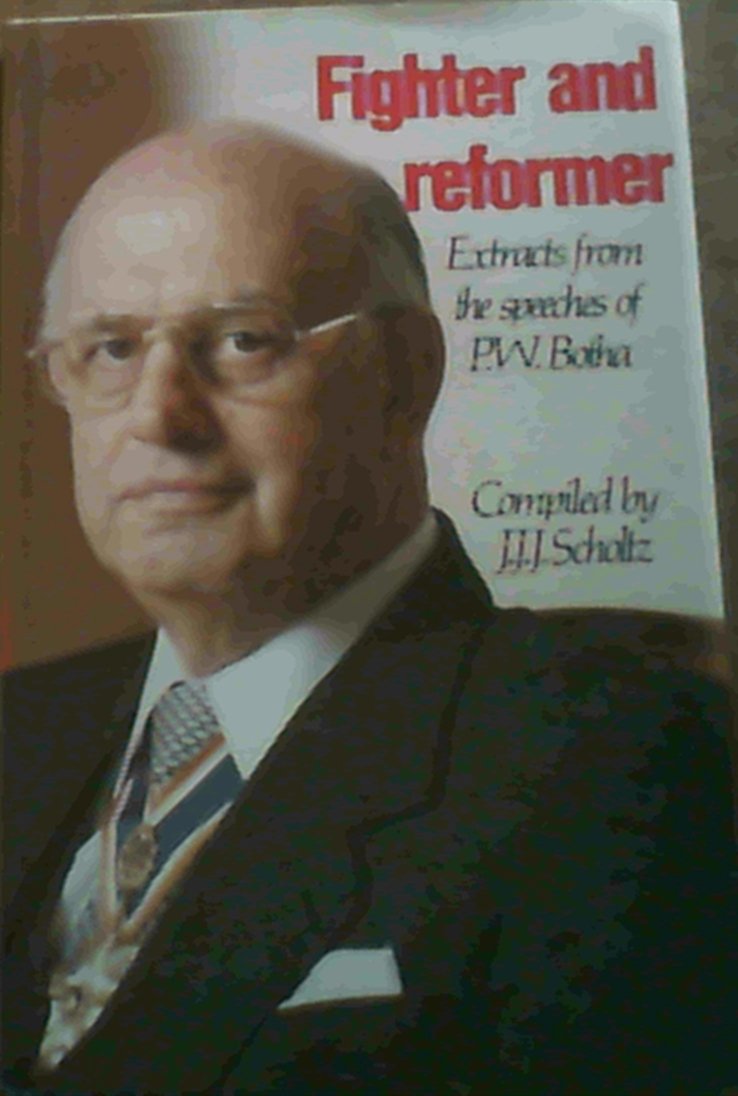 Fighter and reformer: Extracts from the speeches of P.W. Botha: P. W ...