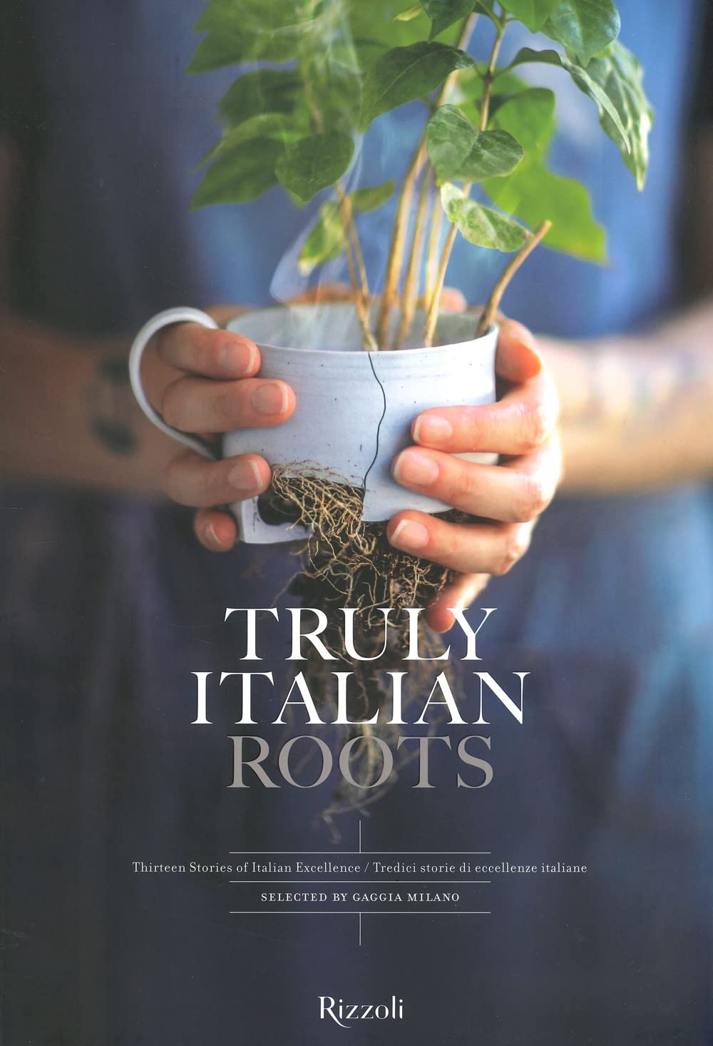 Truly Italian roots. Thirteen stories of Italian excellence-Tredici ...