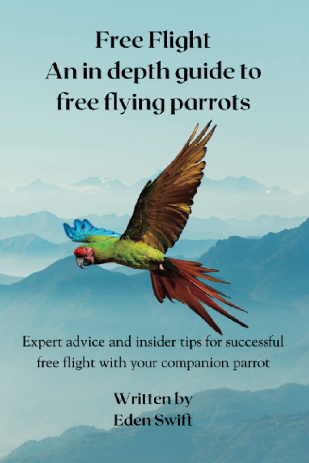 Free Flight - An In Depth Guide To Free Flying Parrots: Expert advice ...
