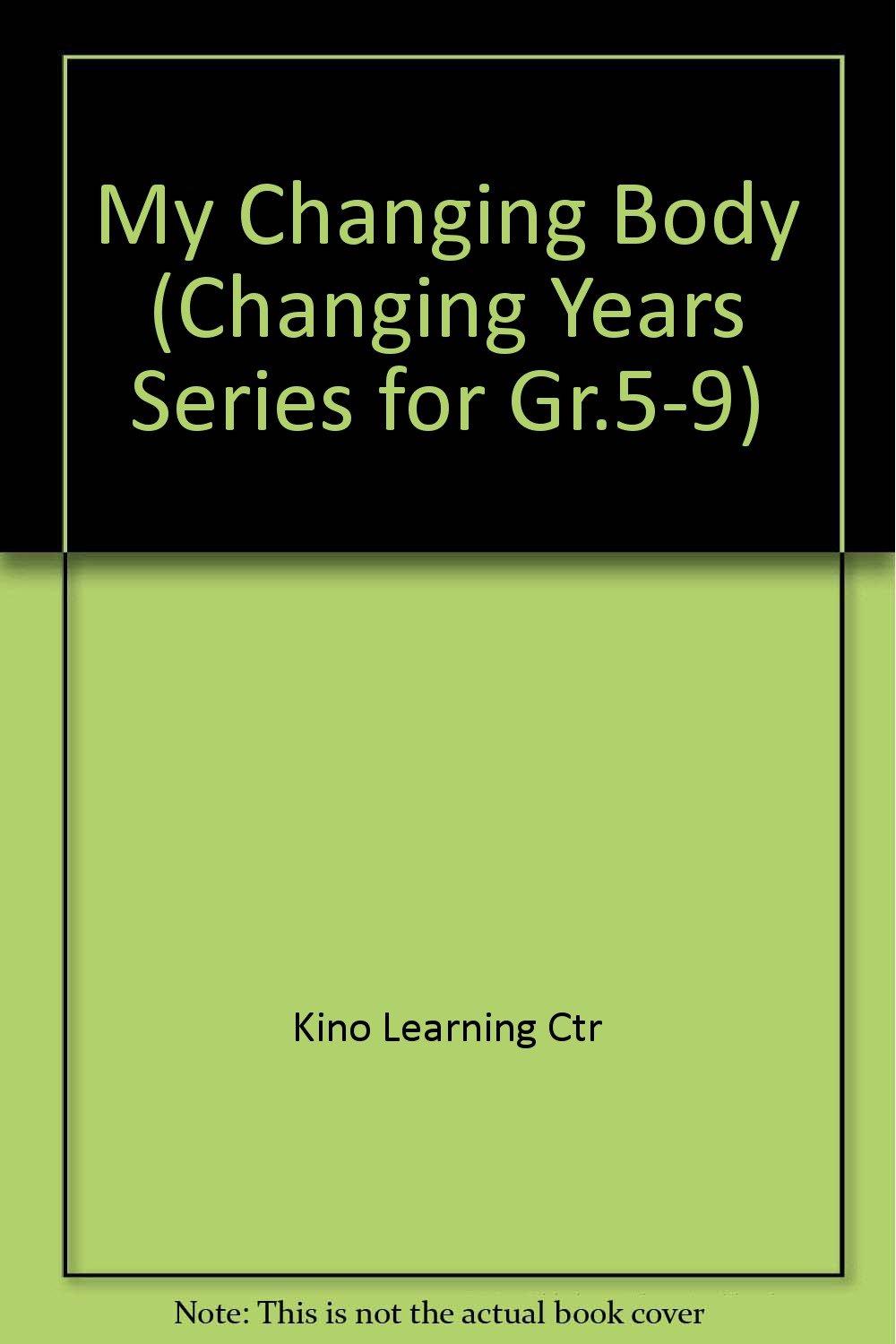 My Changing Body (Changing Years Series for Gr.5-9): Kino Learning Ctr ...