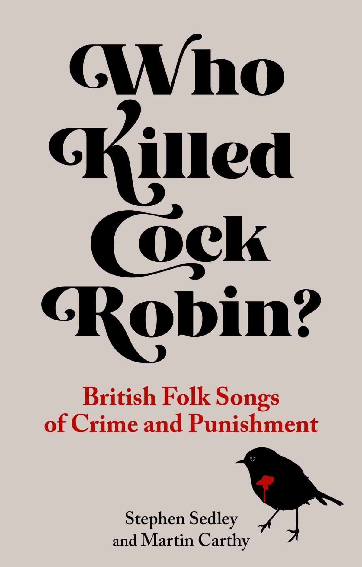 Who Killed Cock Robin?: British Folk Songs of Crime and Punishment ...