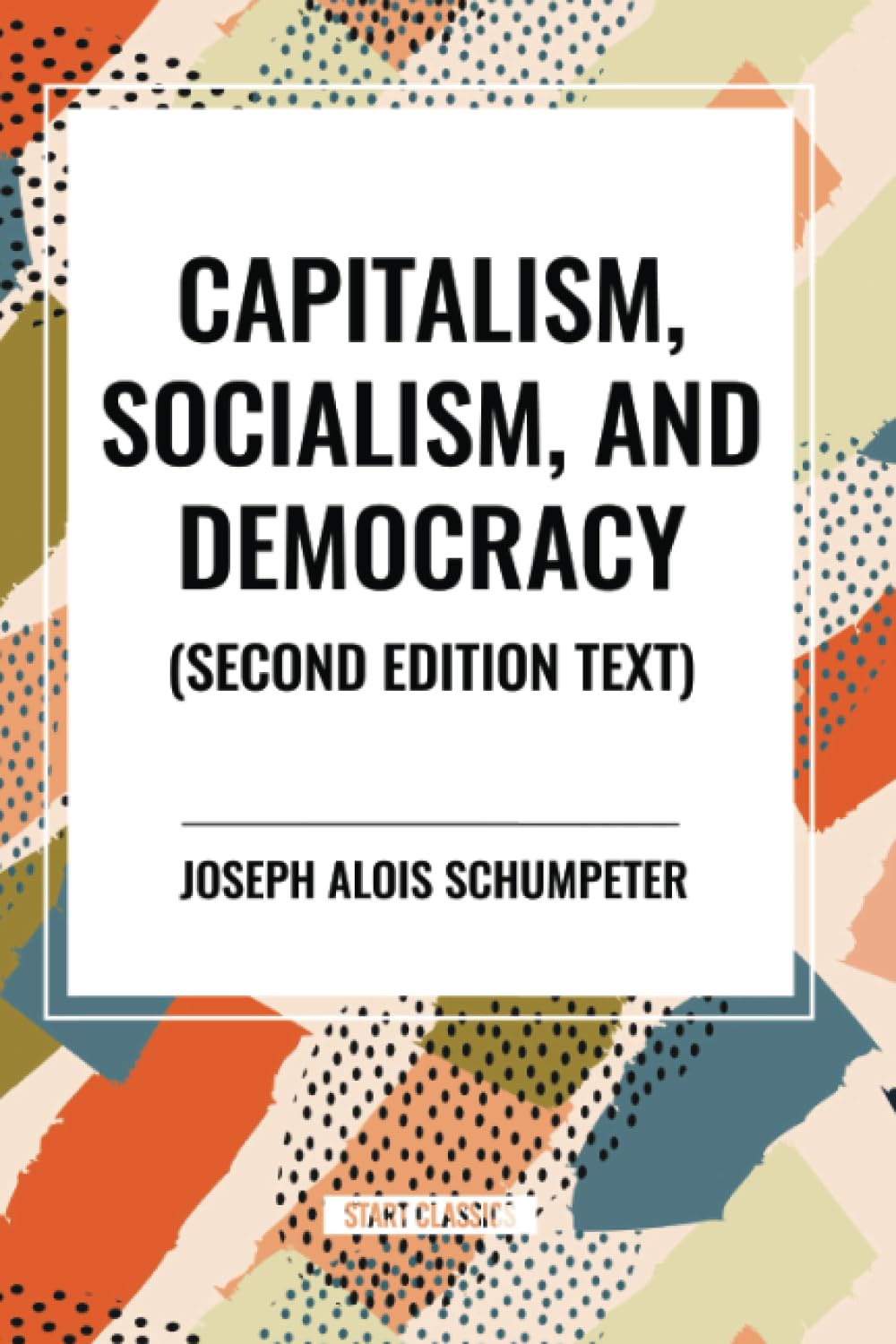 Capitalism, Socialism, and Democracy: Alois Schumpeter, Joseph ...