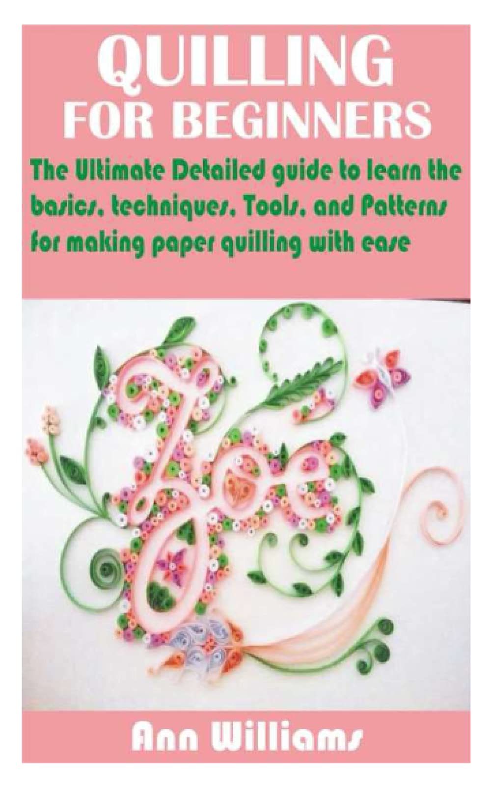 QUILLING FOR BEGINNERS: The Ultimate Detailed guide to learn the basics ...