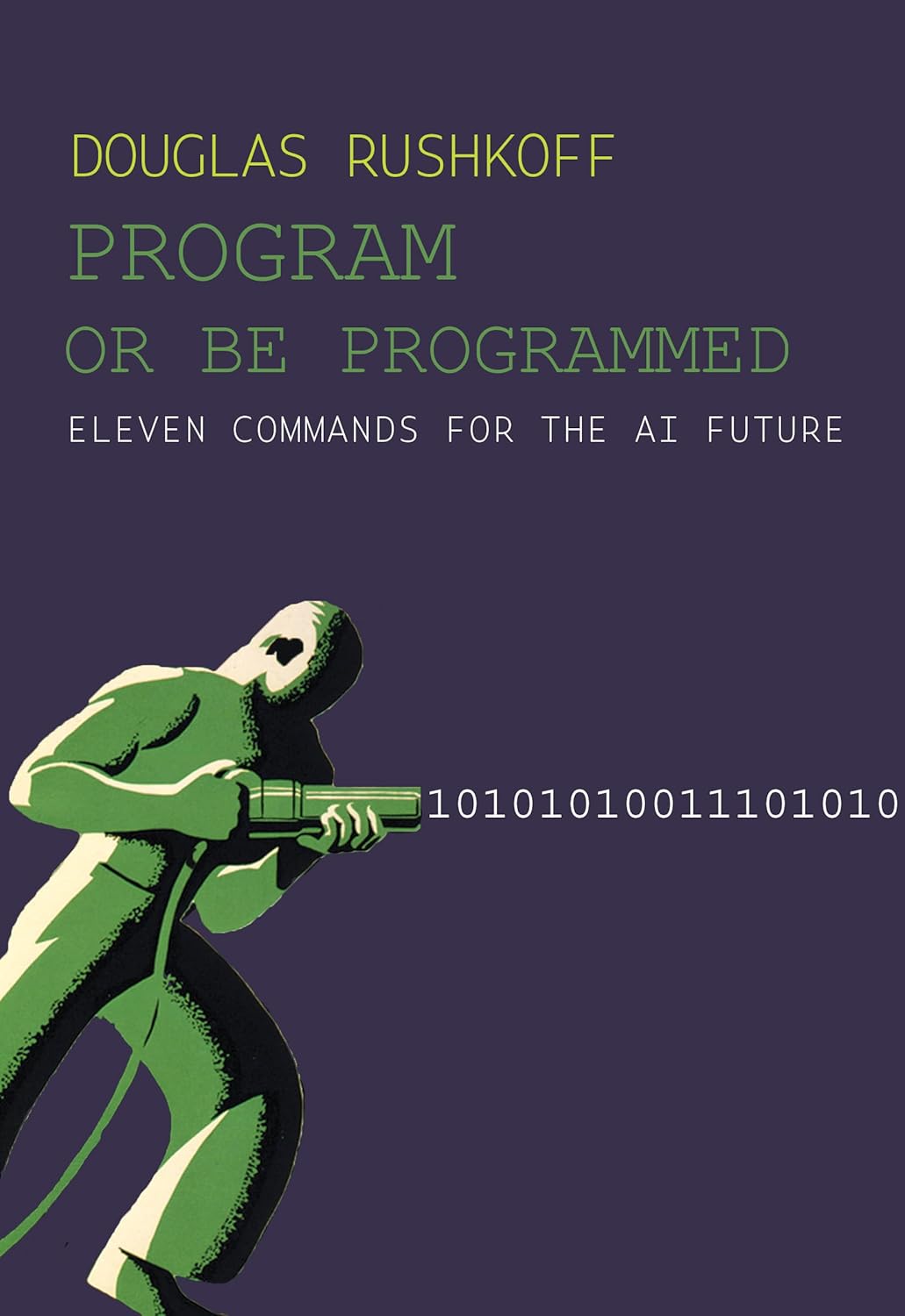 Program Or Be Programmed: Eleven Commands for the AI Future: Rushkoff ...