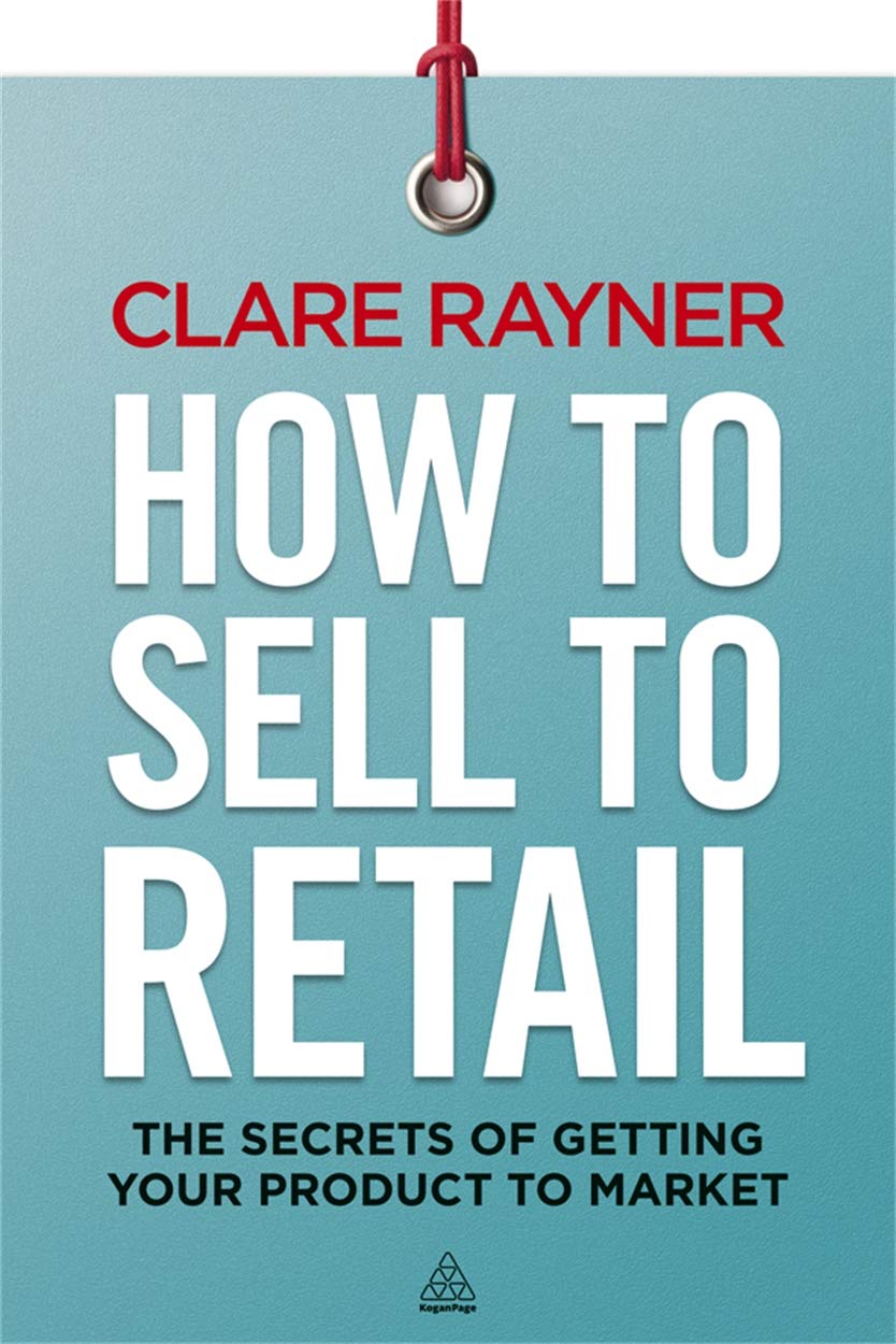 How to Sell to Retail: The Secrets of Getting Your Product to Market ...