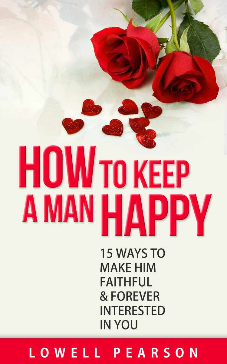 How to Keep a Man Happy: 15 Ways to Make Him Faithful and Forever ...