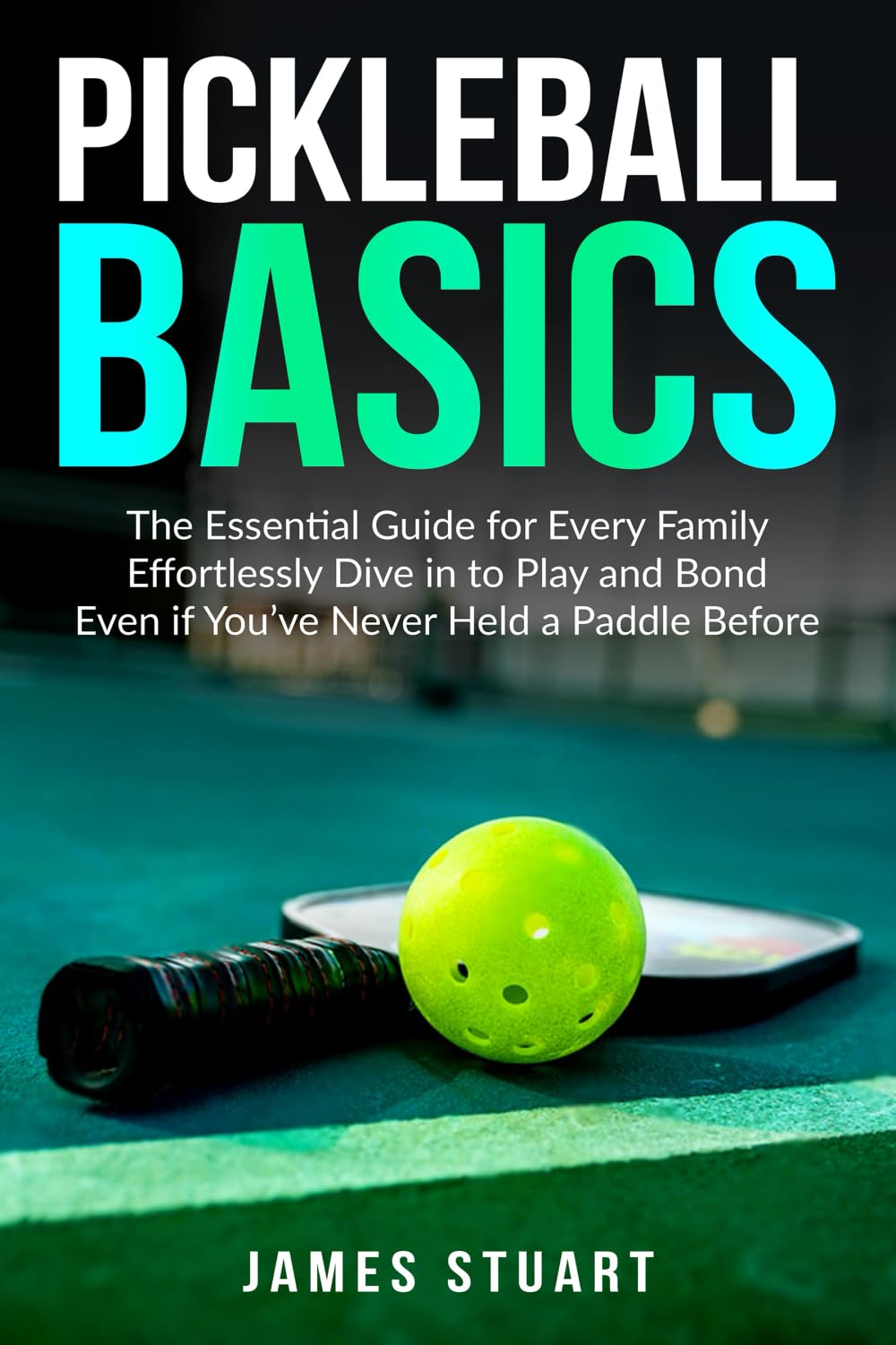 Pickleball Basics: The Essential Guide for Every Family: Effortlessly ...