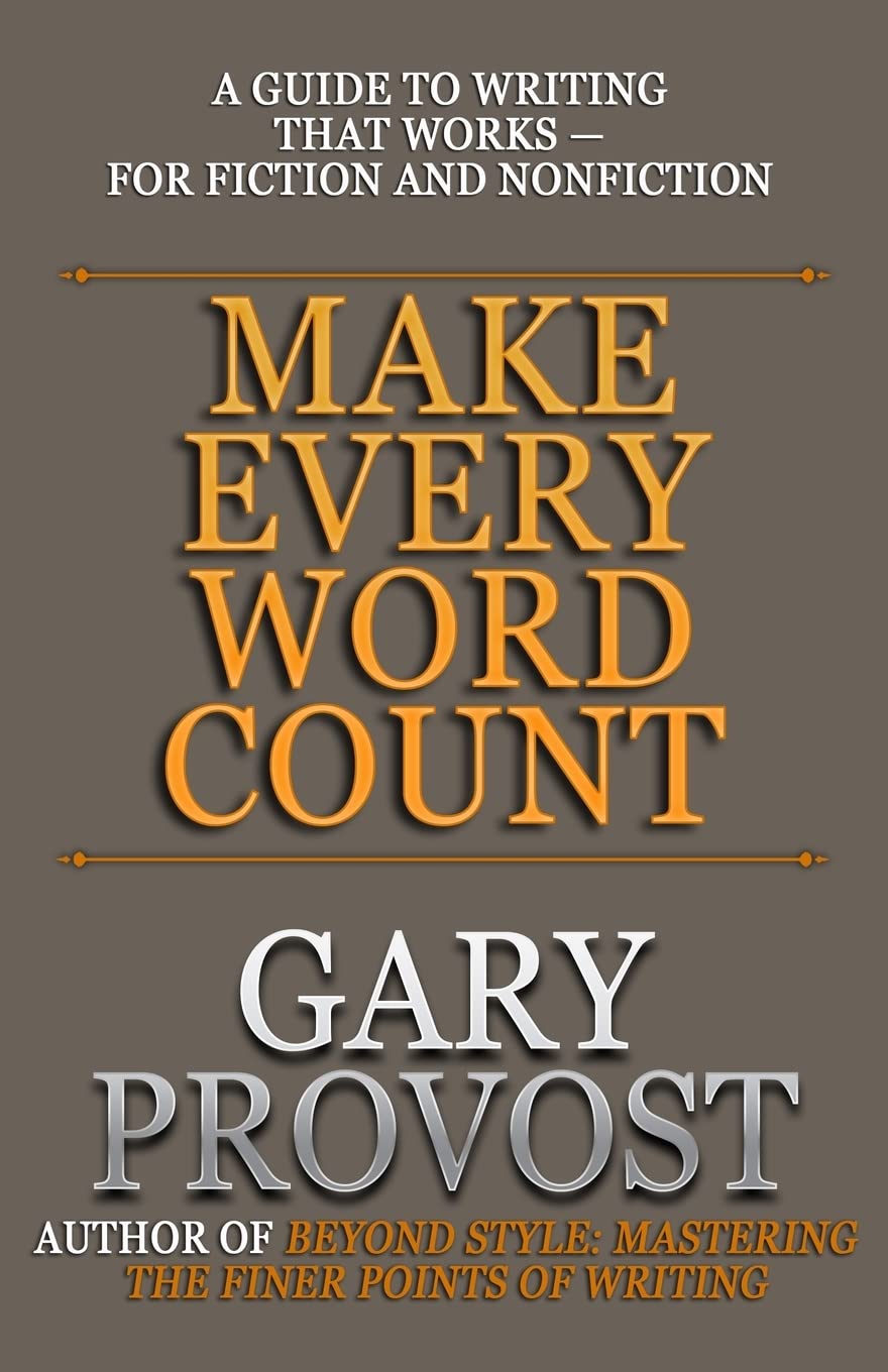 Make Every Word Count: A Guide to Writing That Works—for Fiction and ...