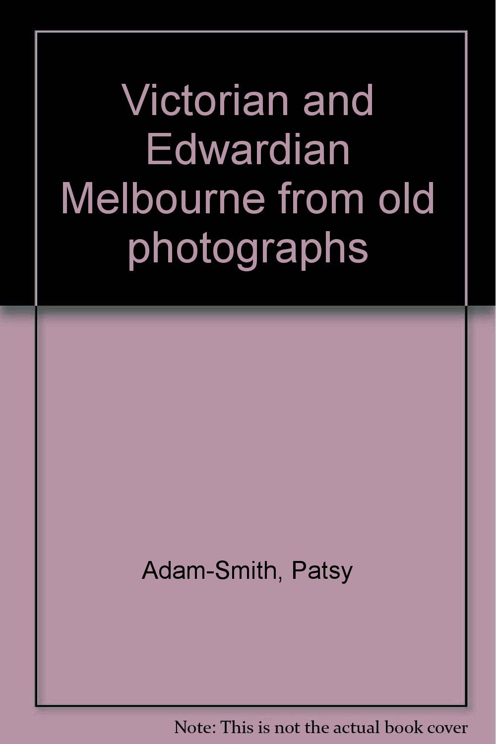 Victorian and Edwardian Melbourne from old photographs: Adam-Smith ...