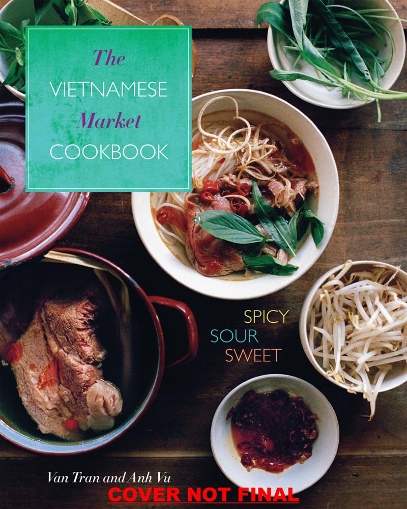 Vietnamese Market Cookbook: Spicy Sour Sweet: Tran, Van, Vu, Anh ...