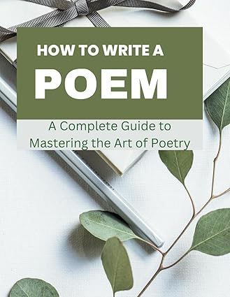 How To Write a Poem: A Complete Guide to Mastering the Art of Poetry ...