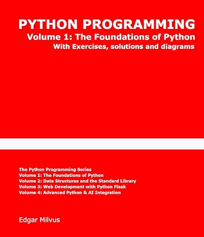 Python Programming: The Foundations of Python. Core concepts, syntax, control flow, and ...