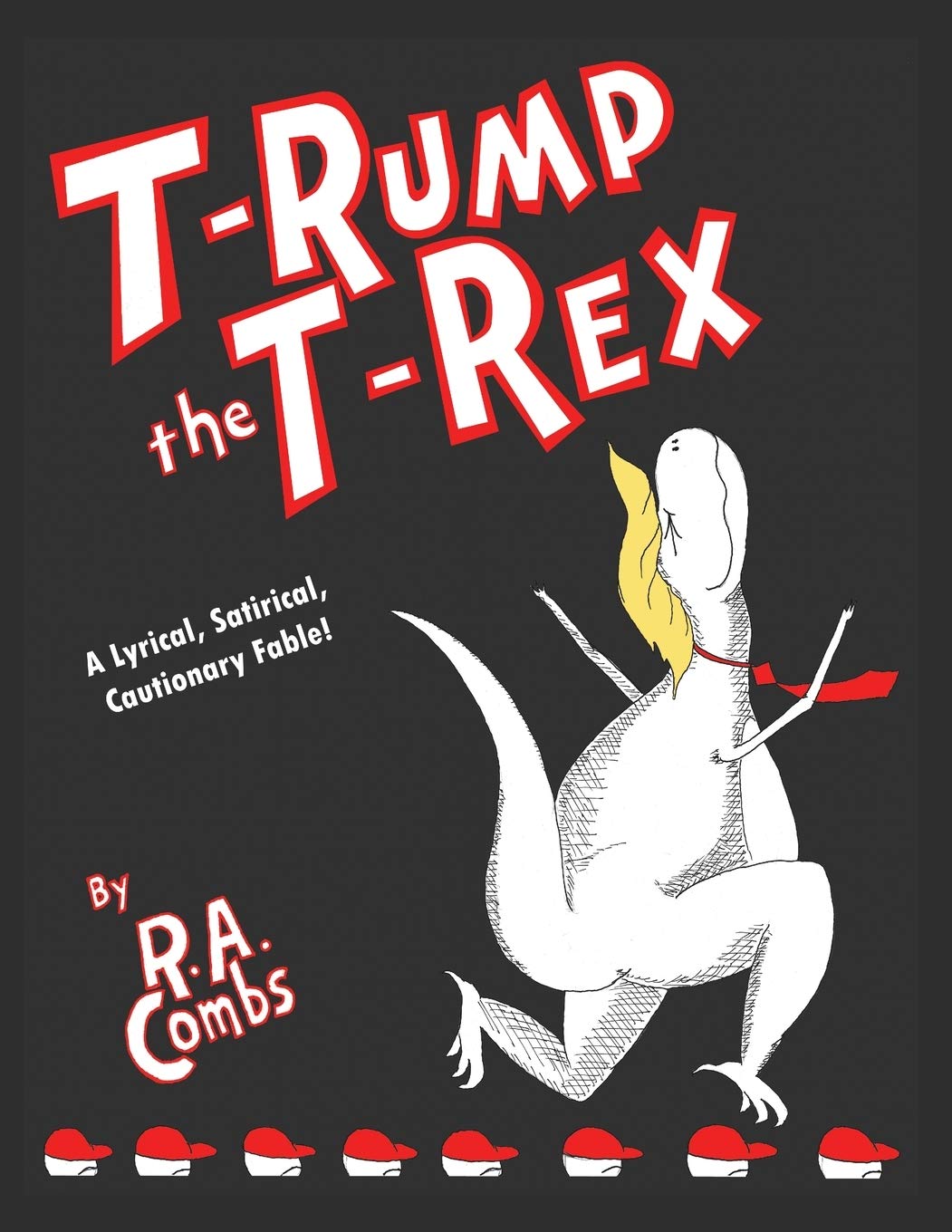 T-Rump the T-Rex: A Lyrical, Satirical, Cautionary Fable!: Combs, R A ...