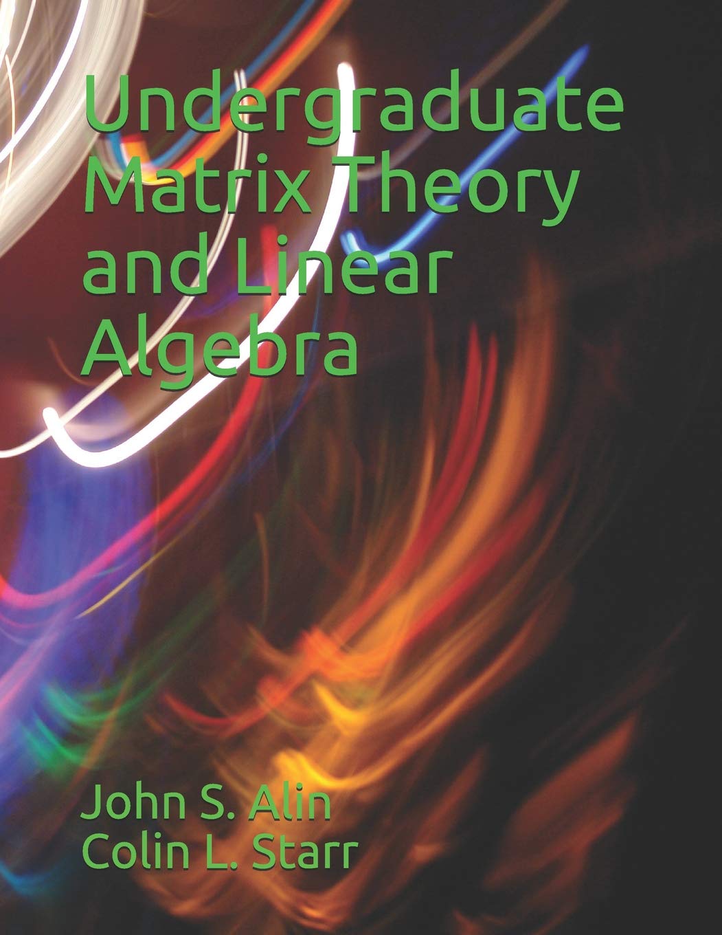 Undergraduate Matrix Theory and Linear Algebra: Alin, John S., Starr ...