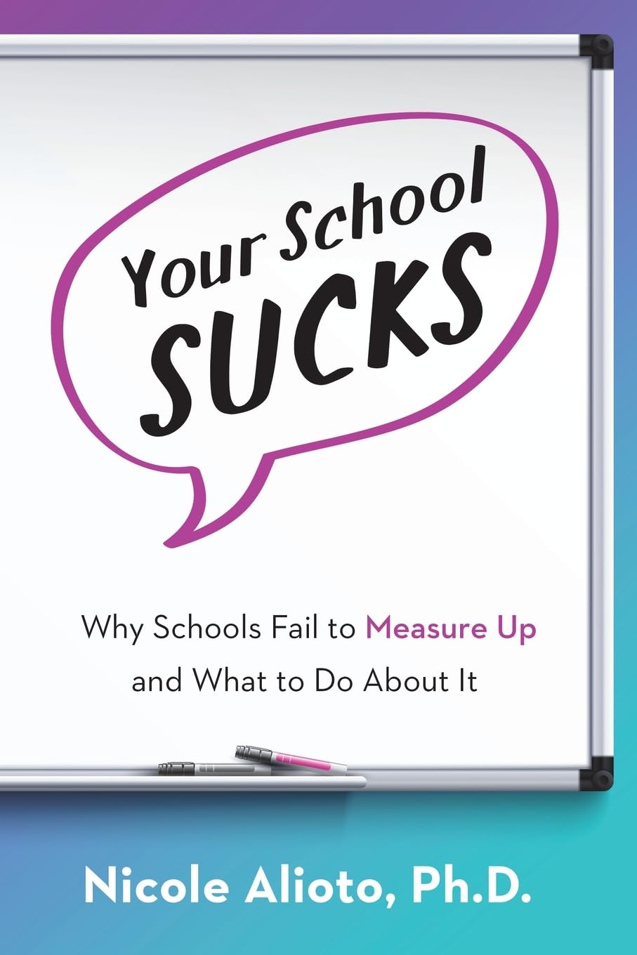 Your School Sucks: Why Schools Fail to Measure Up and What to Do About It: Alioto, Nicole ...