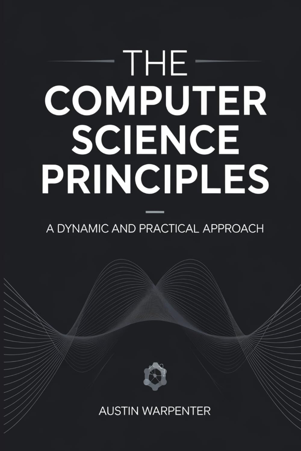 The Computer Science Principles: A Dynamic and Practical Approach ...