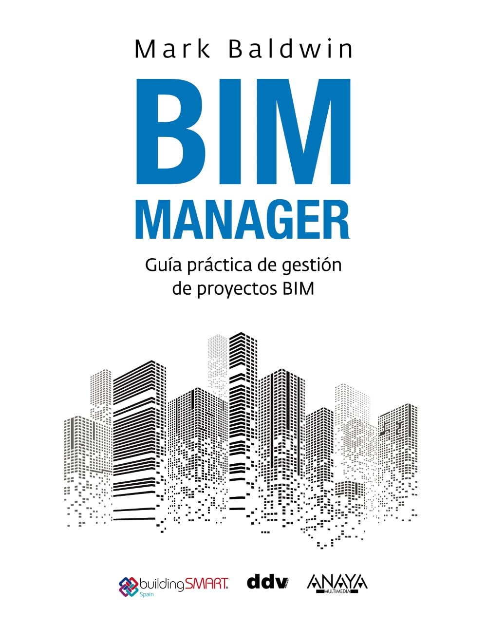 BIM Manager: Guía práctica de gestión de proyectos BIM: Baldwin, Mark ...