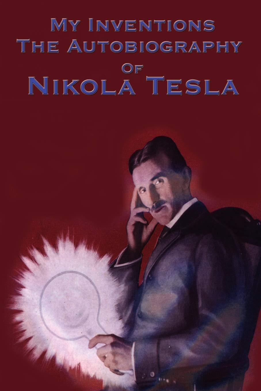 My Inventions: The Autobiography of Nikola Tesla: Tesla, Nikola ...