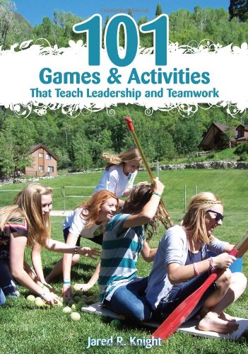 101 Games & Activities That Teach Leadership and Teamwork: Jared R ...