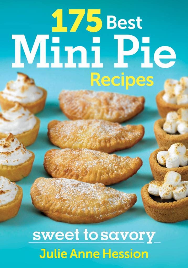175 Best Mini Pie Recipes: Sweet to Savory: Hession, Julie Anne ...
