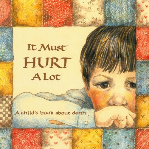 It Must Hurt A Lot: A child's book about death (Hurts of Childhood ...