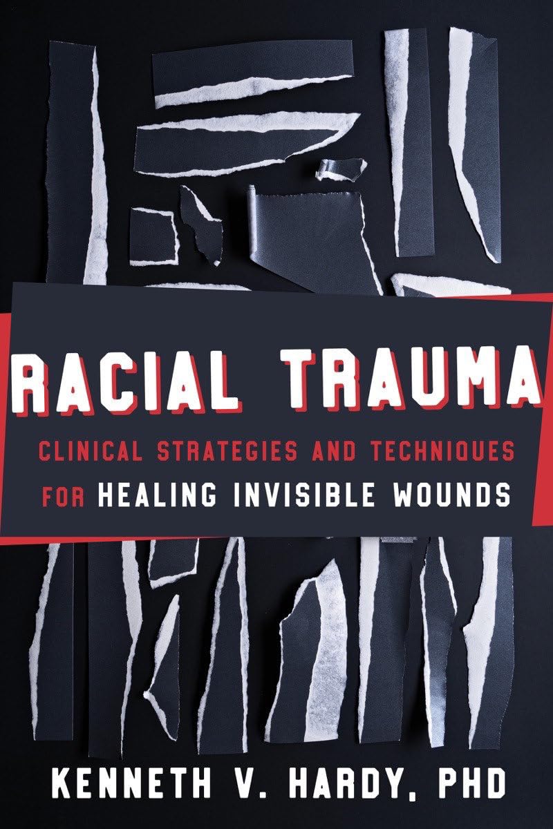 Racial Trauma: Clinical Strategies and Techniques for Healing Invisible ...