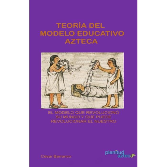 Buy Teoría del Modelo Educativo Azteca: El Modelo que revolucionó su ...