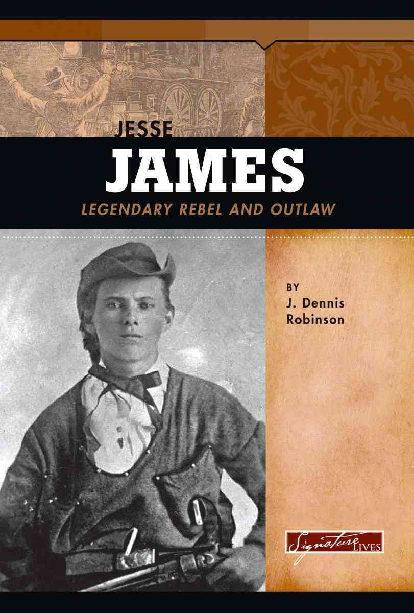 Jesse James: Legendary Rebel And Outlaw (Signature Lives): Robinson, J ...