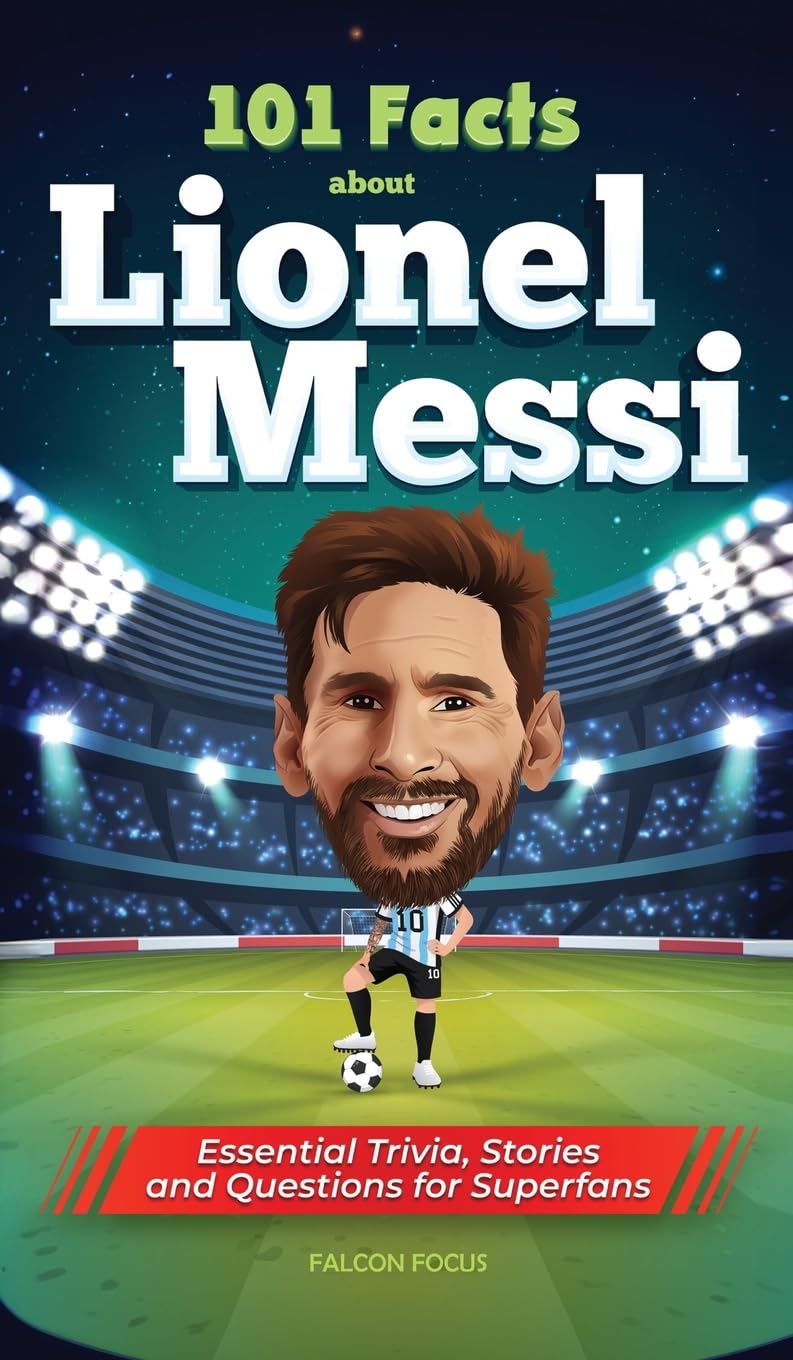 101 Facts About Lionel Messi - Essential Trivia, Stories, and Questions ...
