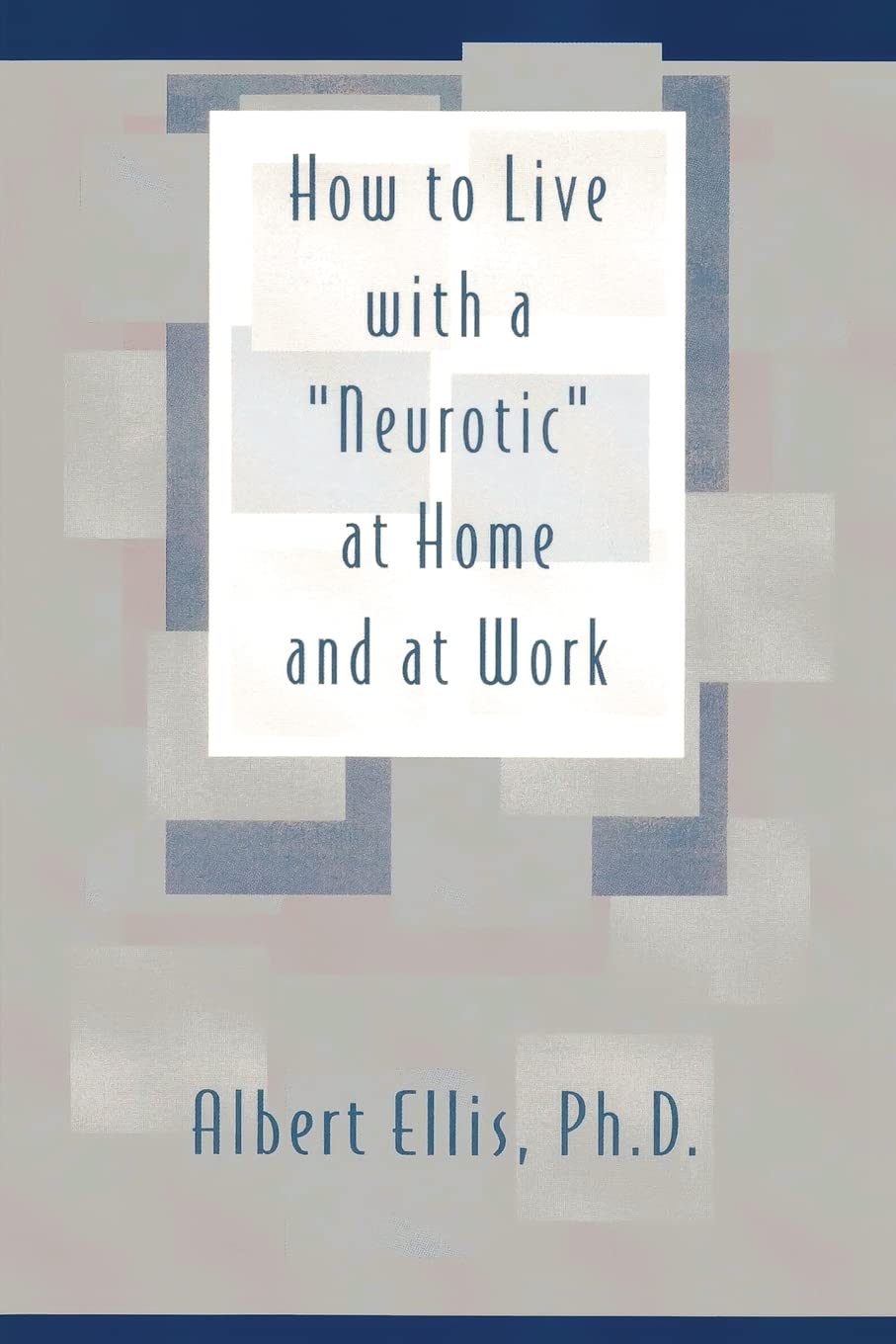 How To Live With a "Neurotic" at Home and at Work: Ellis Ph.D, Albert ...