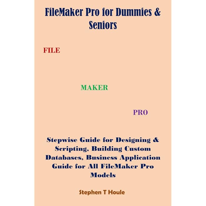 Buy FileMaker Pro for Dummies & Seniors: Stepwise Guide for Designing & Scripting, Building ...