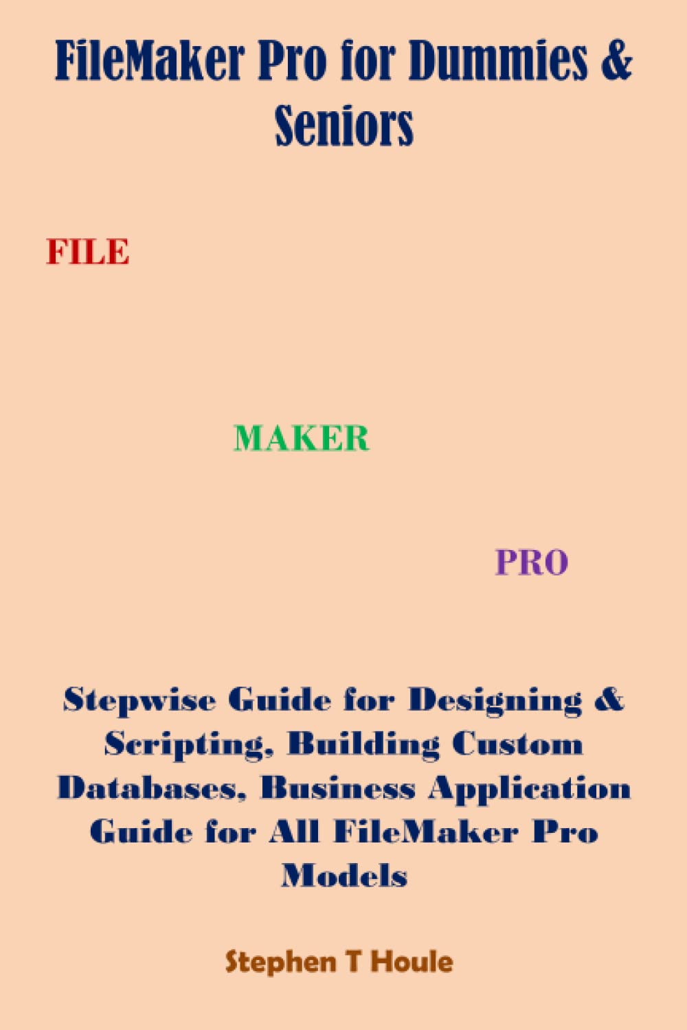 Buy FileMaker Pro for Dummies & Seniors: Stepwise Guide for Designing & Scripting, Building ...