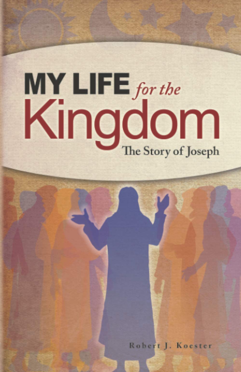 My Life for the Kingdom: The Story of Joseph: Koester, Robert J ...