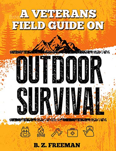 Amazon.com: A Veterans Field Guide on Outdoor Survival: The Ultimate ...