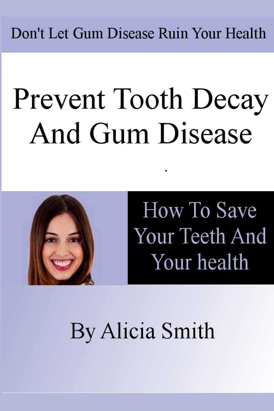 Prevent Tooth Decay and Gum Disease - How To Save Your Teeth And Your ...