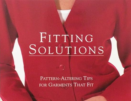 Fitting Solutions: Pattern-Altering Tips for Garments that Fit: Editors ...