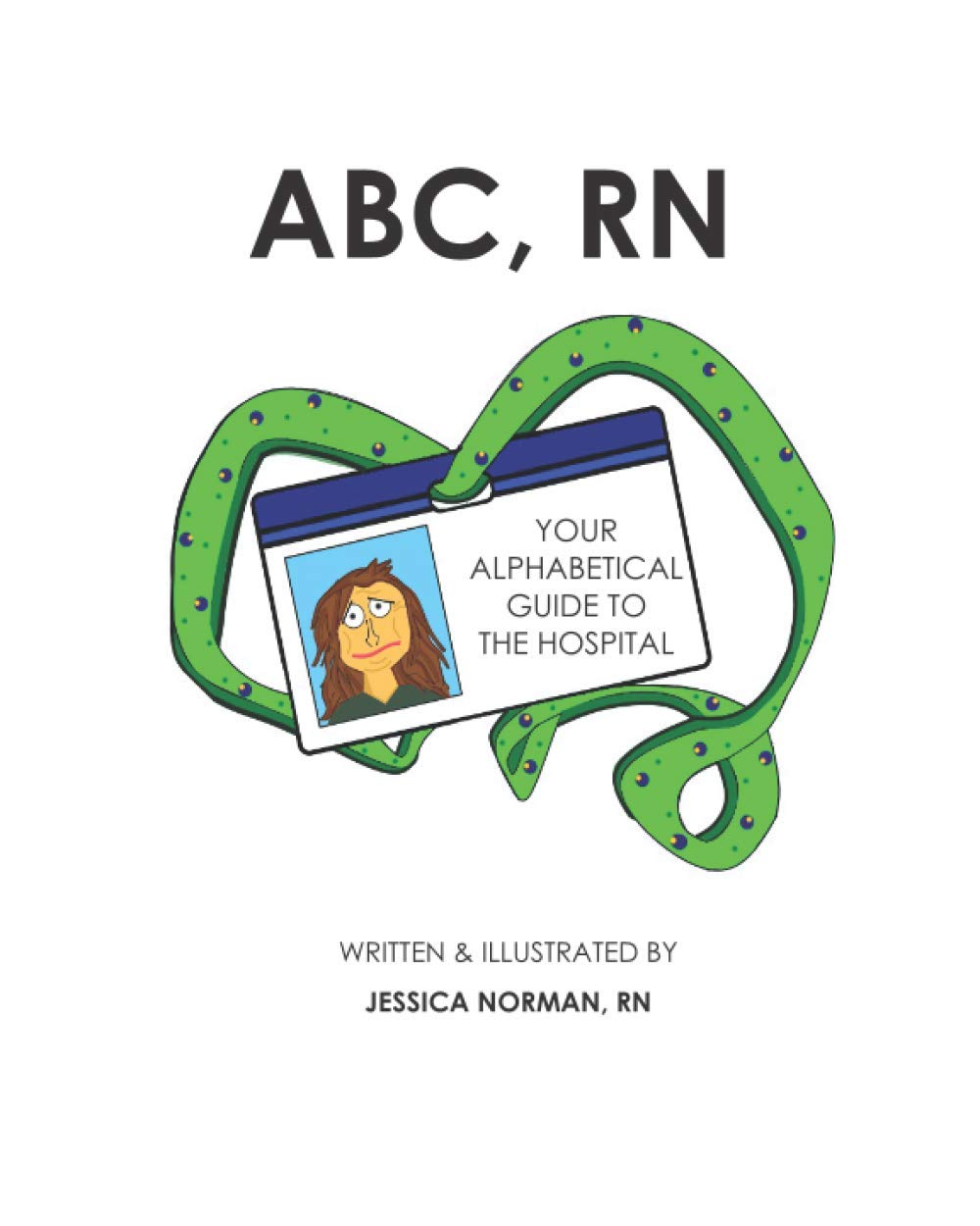 ABC, RN: Your Alphabetical Guide to the Hospital: Norman, Jessica ...