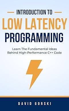 Introduction To Low Latency Programming: Learn The Fundamental Ideas Behind High-Performance C++ ...