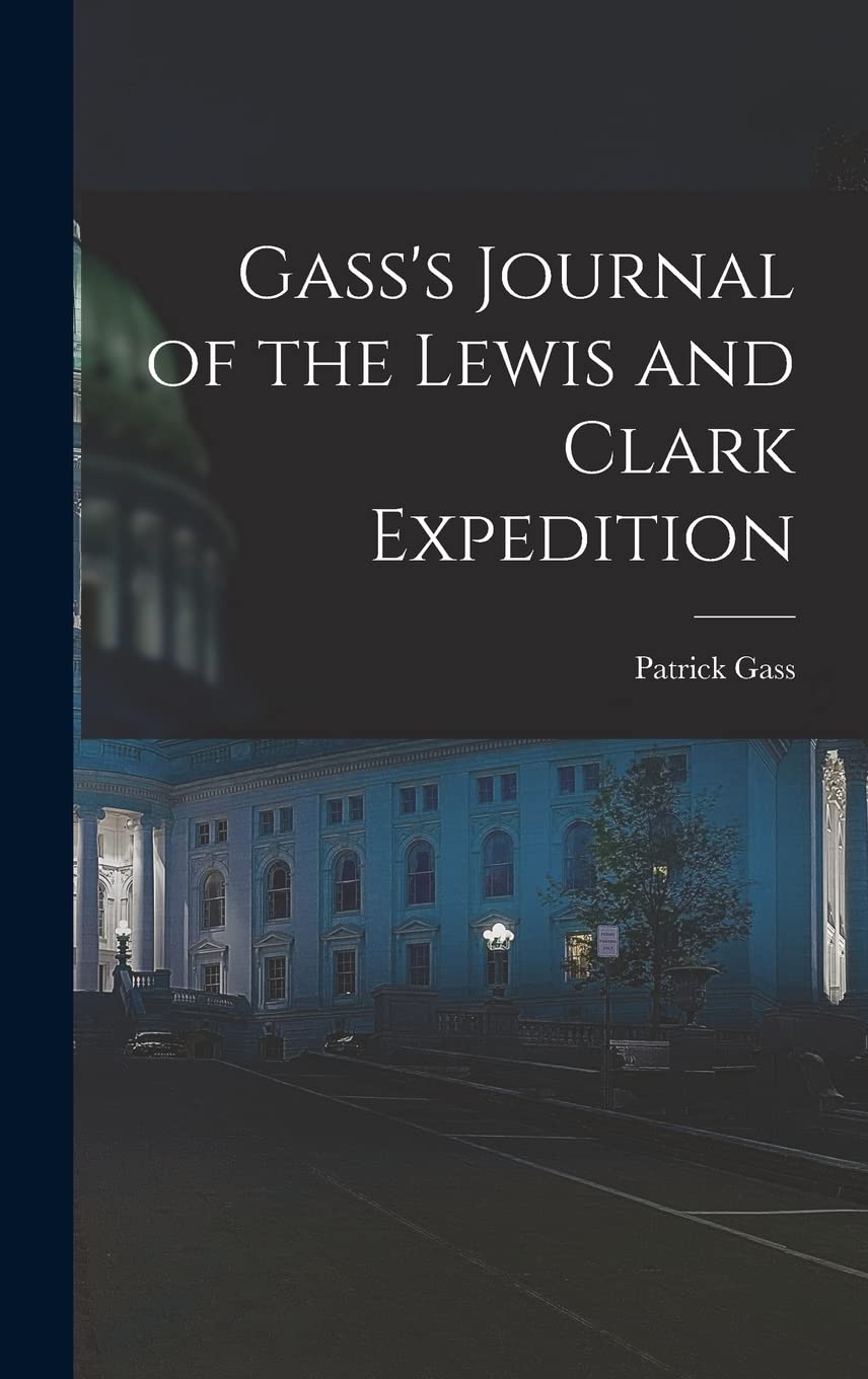 Gass's Journal of the Lewis and Clark Expedition: Gass, Patrick ...