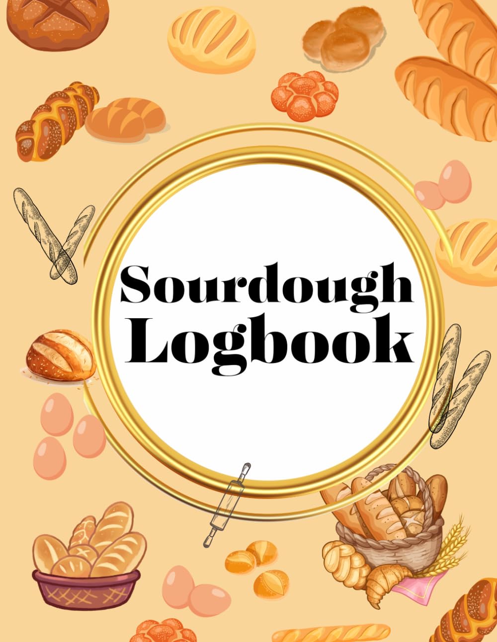 The Sourdough Baker’s Logbook: Handy Journal for Artisan Bread Makers ...