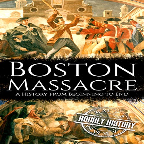 Boston Massacre: A History from Beginning to End: American Revolution ...