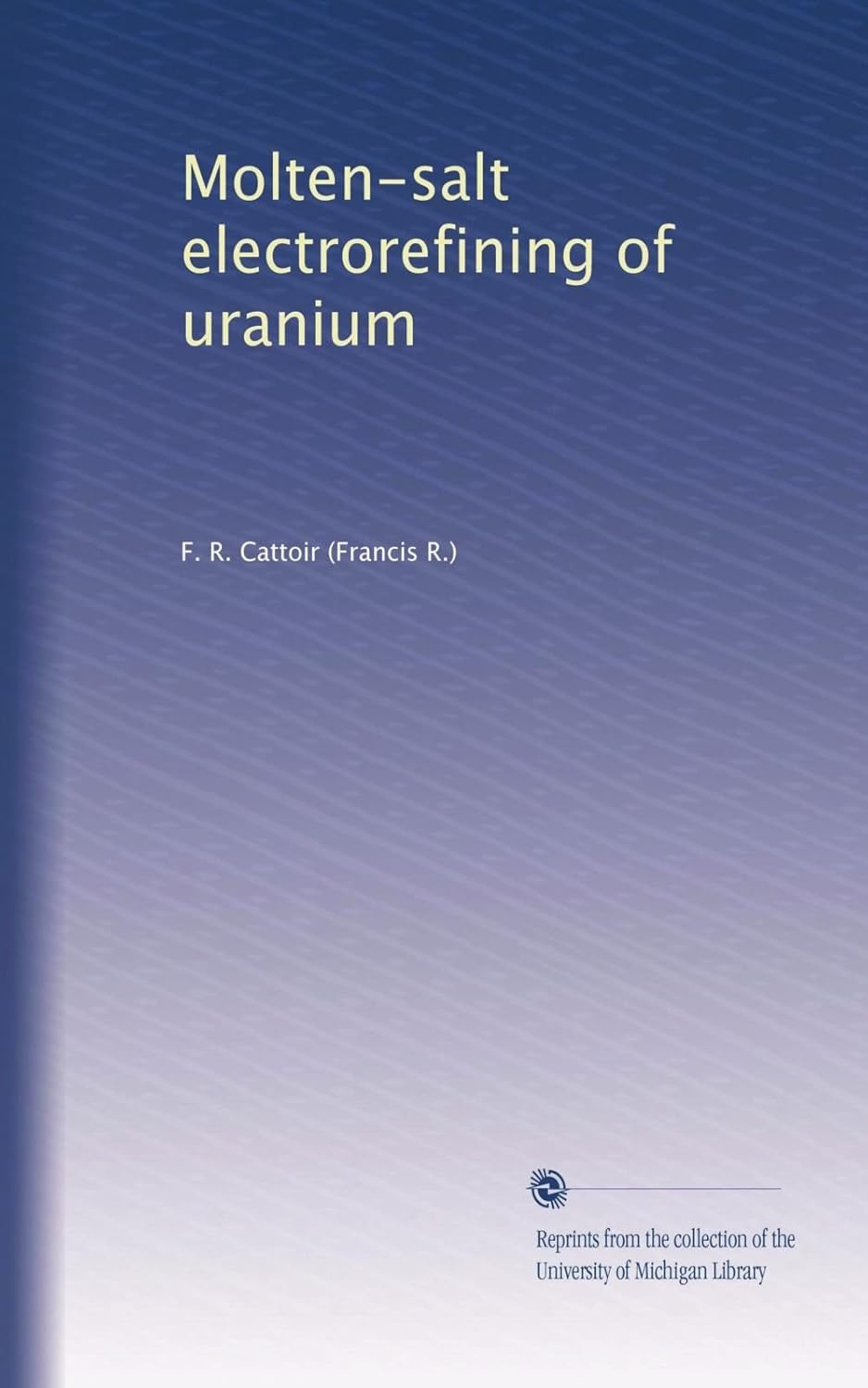 Amazon.com: Molten-salt electrorefining of uranium: Cattoir, F. R.: Books