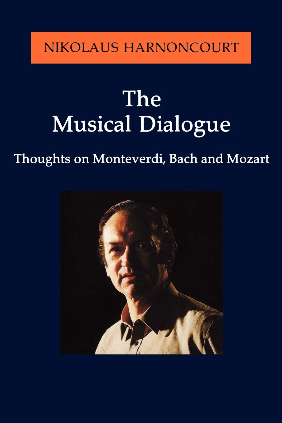 The Musical Dialogue: Thoughts on Monteverdi, Bach and Mozart (Amadeus ...