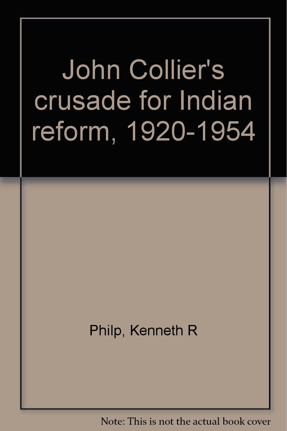 John Collier's Crusade for Indian Reform, 1920-1954: Philp, Kenneth R ...
