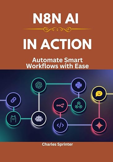 N8N AI in Action: Automate Smart Workflows with Ease: Sprinter, Charles: 9798315432241: Amazon ...