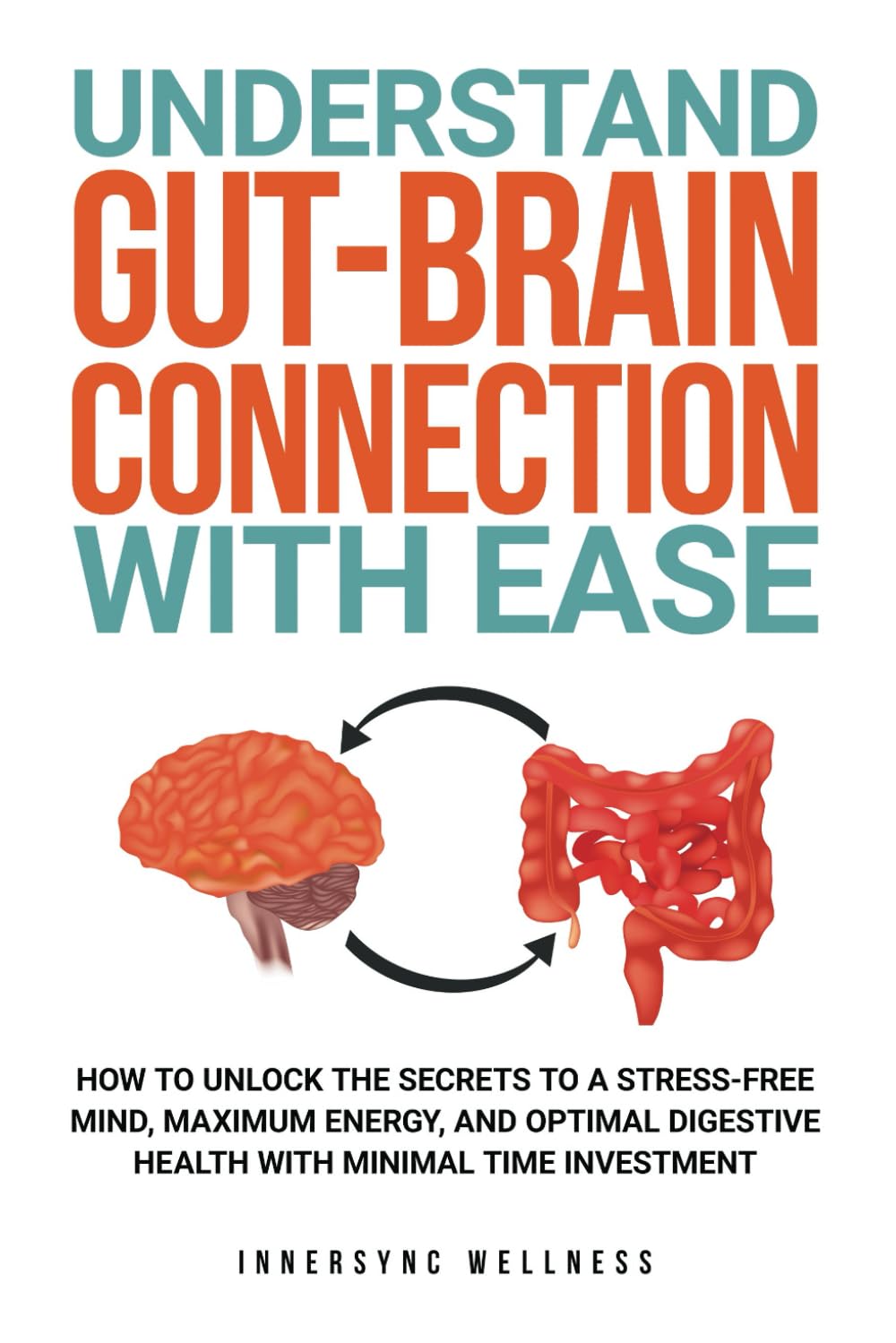 UNDERSTAND GUT-BRAIN CONNECTION WITH EASE: HOW TO UNLOCK THE SECRETS TO ...