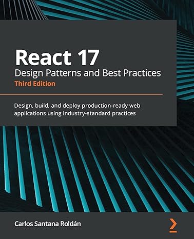 React 17 Design Patterns and Best Practices: Design, build, and deploy production-ready web ...