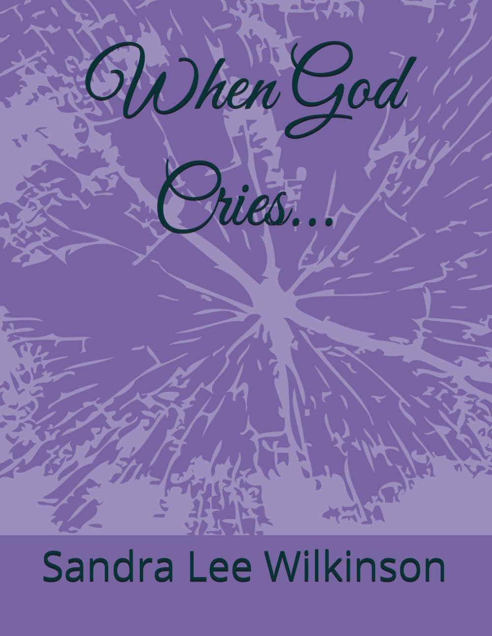 When God Cries...: Wilkinson, Sandra Lee: 9781790685356: Amazon.com: Books